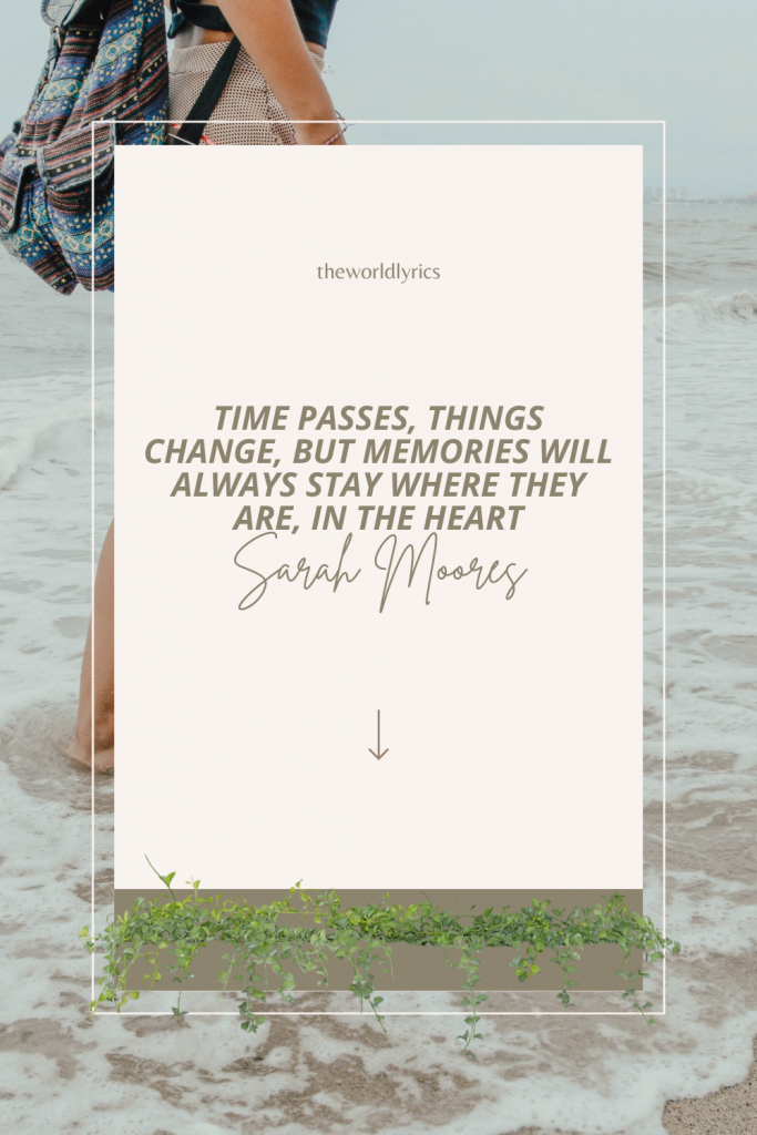 Time passes, things change, but memories will always stay where they are, in the heart.