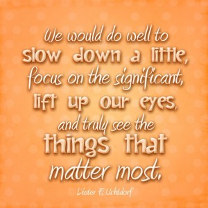 We would do well to slow down a little, focus on the significant, lift ...