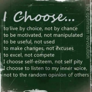 I choose to live by choice,not by chance; to make changes, not excuses ...