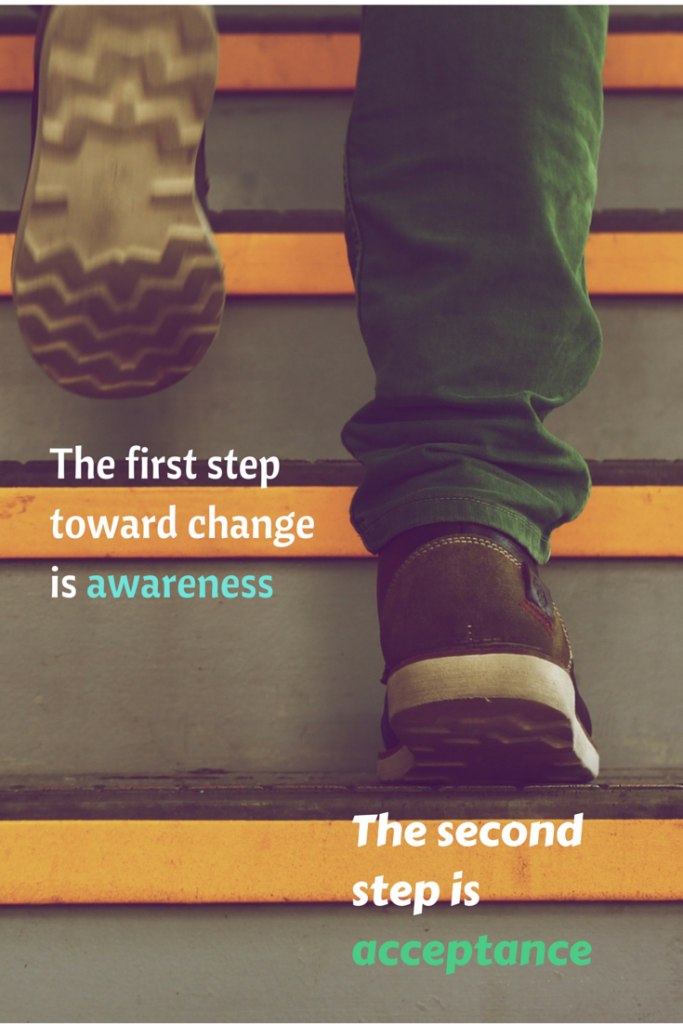 The first step toward change is awareness. The second step is acceptance.