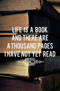 Life is a book and there are a thousand pages I have not read yet.
