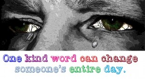 One kind word can change someone's entire day.