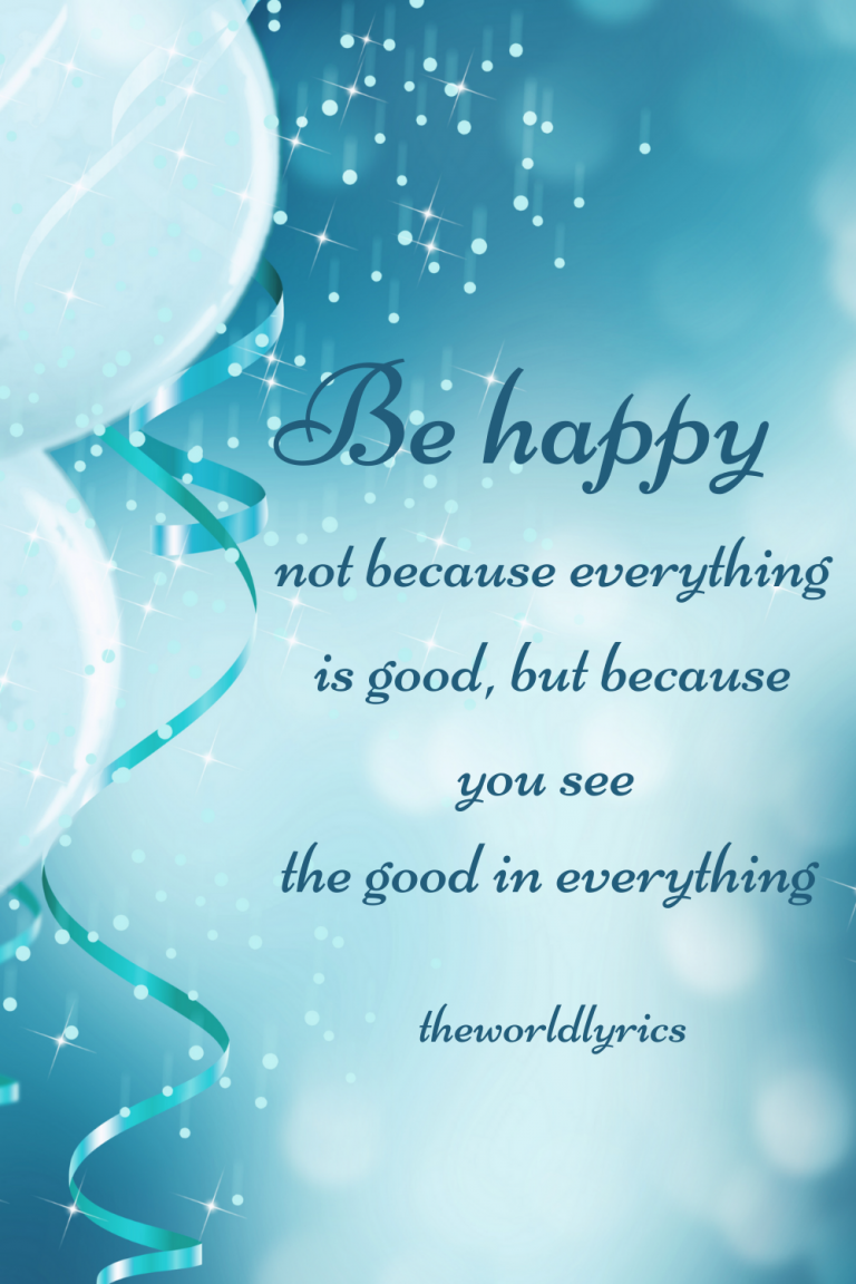 Be happy not because everything is good, but because you see the good ...
